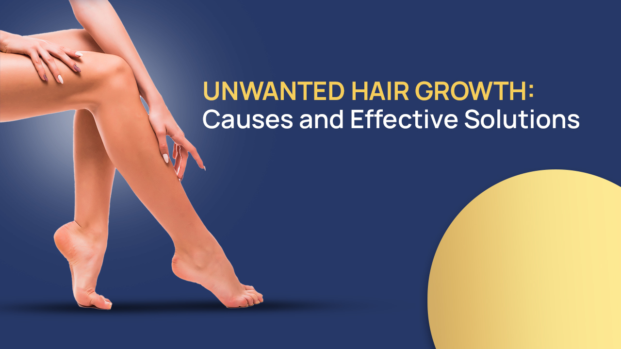 Unwanted Hair Growth: Causes and Effective Solutions ...